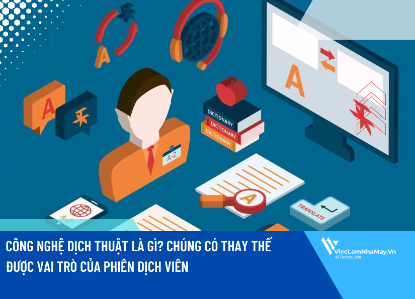 Công nghệ dịch thuật là gì? Chúng có thay thế được vai trò của phiên ...