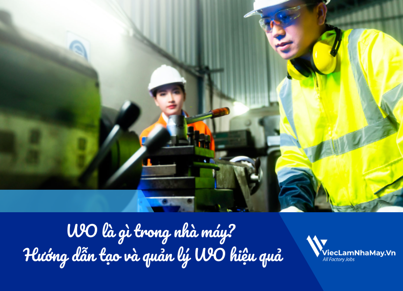 WO là gì trong nhà máy? Hướng dẫn tạo và quản lý WO hiệu quả